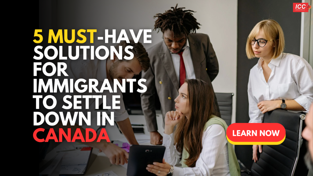 5 Essential Solutions for Immigrants to Settle in Canada | ICC Immigration