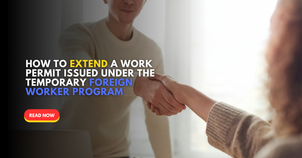 How to Extend a Temporary Foreign Worker Program (TFWP) Work Permit in ...