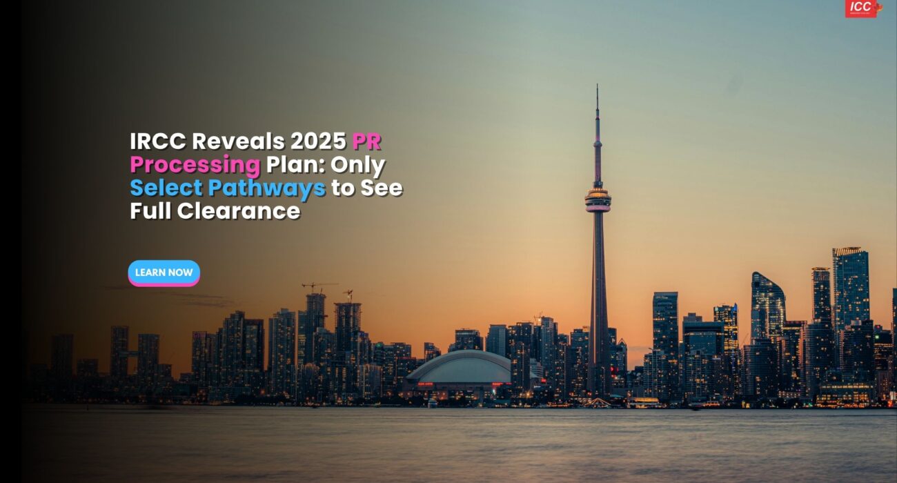 IRCC Reveals 2025 PR Processing Plan: Only Select Pathways to See Full ...