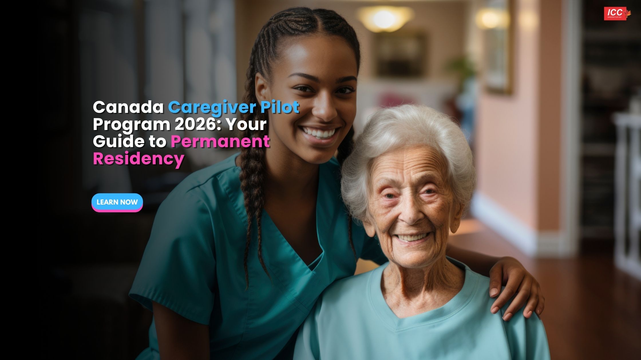 Canada Caregiver Pilot Program 2026: Your Guide to Permanent Residency - ICC Immigration Inc