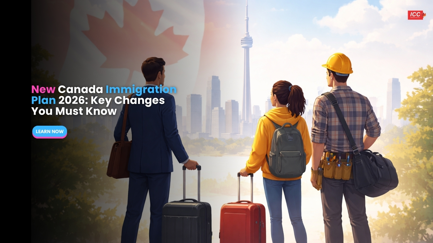 New Canada Immigration Plan 2026: Key Changes You Must Know - ICC ...