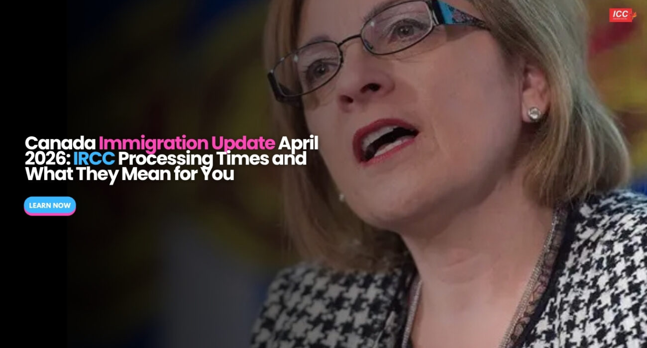 Canada Immigration Update April 2026: IRCC Processing Times and What ...